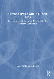 Creating Drama with 7-11 Year Olds: Lesson Ideas to Integrate Drama in
