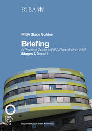 Briefing: A Practical Guide to RIBA Plan of Work 2013 Stages 7, 0 and