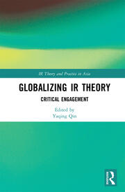 Globalizing IR Theory: Critical Engagement - 1st Edition - Yaqing Qin