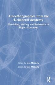 Autoethnographies from the Neoliberal Academy: Rewilding, Writing and