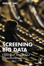 Screening Big Data: Films That Shape Our Algorithmic Literacy - 1st Ed