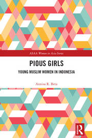 Pious Girls: Young Muslim Women in Indonesia - 1st Edition - Annisa R.