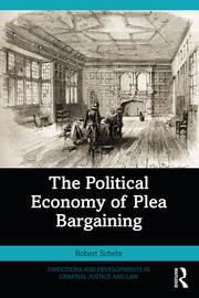 The Political Economy of Plea Bargaining - 1st Edition - Robert Schehr