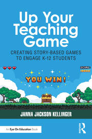 Up Your Teaching Game: Creating Story-Based Games to Engage K-12 Stude