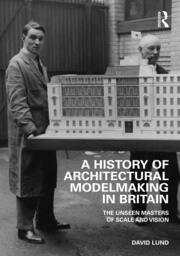 A History of Architectural Modelmaking in Britain: The Unseen Masters