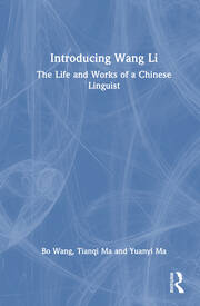 Introducing Wang Li: The Life and Works of a Chinese Linguist - 1st Ed