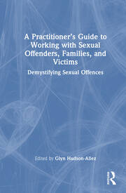 A Practitioner’s Guide to Working with Sexual Offenders, Families, a