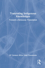 Translating Indigenous Knowledges: Toward a Sensuous Translation - 1st
