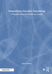 Demystifying Executive Functioning: A Practical Classroom Guide and To