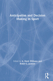 Anticipation and Decision Making in Sport - 1st Edition - A. Mark Will