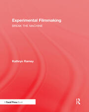 Experimental Filmmaking: BREAK THE MACHINE - 1st Edition - Kathryn Ram