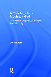 A Theology for a Mediated God: How Media Shapes Our Notions About Divi