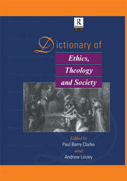 Dictionary of Ethics, Theology and Society - 1st Edition - Paul A. B.