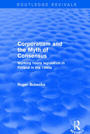 Corporatism and the Myth of Consensus: Working Hours Legislation in Fi
