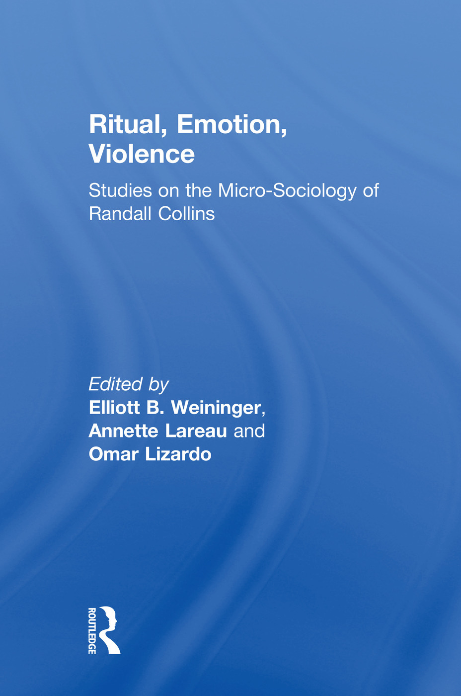 Ritual, Emotion, Violence: Studies on the Micro-Sociology of Randall C